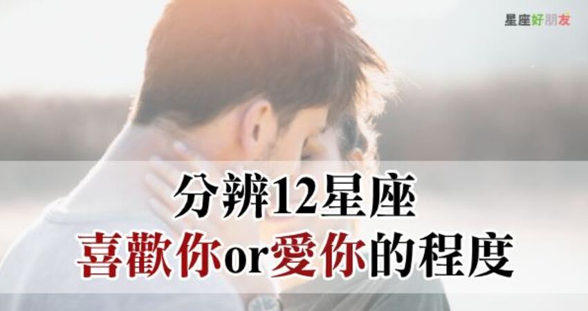 「我喜歡你or我愛你」判斷12星座對你的愛情小動作，是愛上的關鍵！ - sb123 | FUN01 創作分享