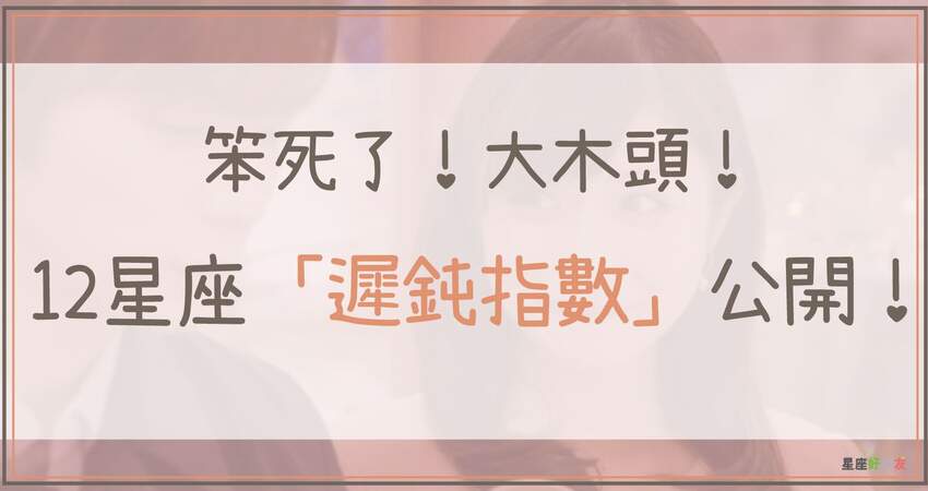 「笨死了！怎麼暗示都跟木頭一樣！」12星座的「愛情遲鈍指數」大公開！ - sb123 | FUN01 創作分享