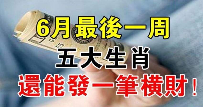 6月最後一周，五大生肖還能發一筆橫財 - sb123 | FUN01 創作分享