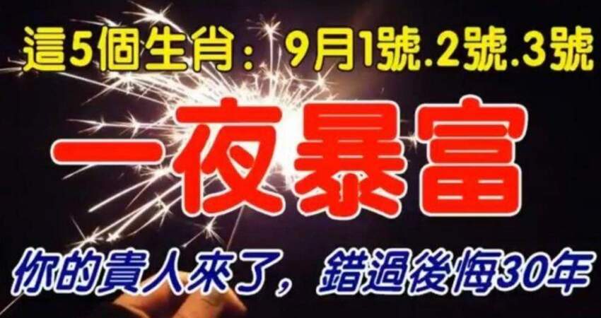 9月1號.2號.3號一夜暴富的生肖，你的貴人來了，錯過後悔30年 - sb123 | FUN01 創作分享